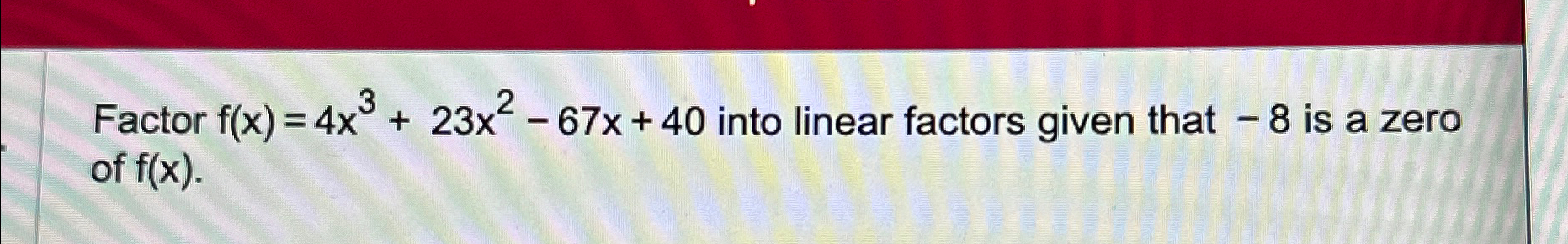 Solved Factor f(x)=4x3+23x2-67x+40 ﻿into linear factors | Chegg.com