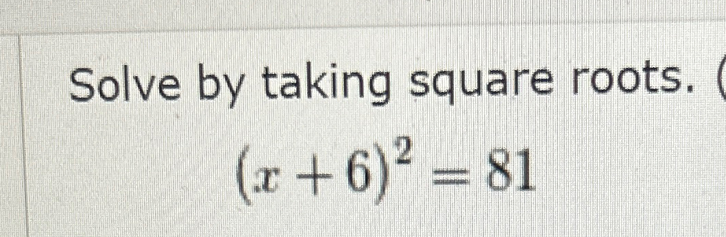 Solved Solve by taking square roots.(x+6)2=81 | Chegg.com