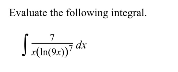 Solved Evaluate the following integral. 7 *(In(9x))7 dx | Chegg.com