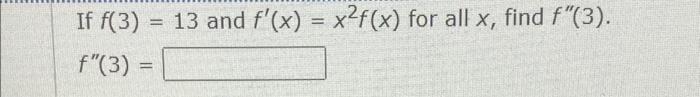 Solved If f(3) = 13 and f'(x) 13 and f'(x) = x2f(x) for all | Chegg.com