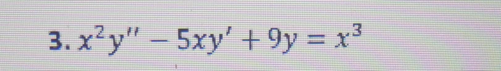 Solved 3. x2y′′−5xy′+9y=x3 | Chegg.com