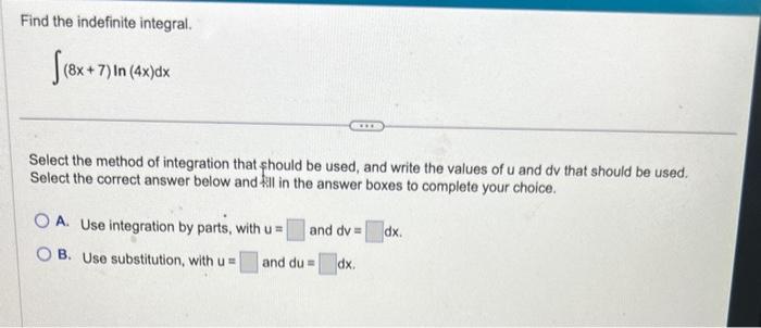 Solved Find the indefinite integral. ∫(8x+7)ln(4x)dx Select | Chegg.com