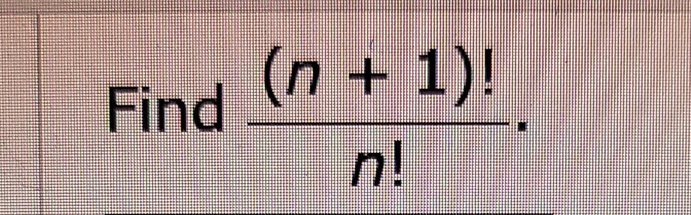Solved (n + 1)! Find n! | Chegg.com