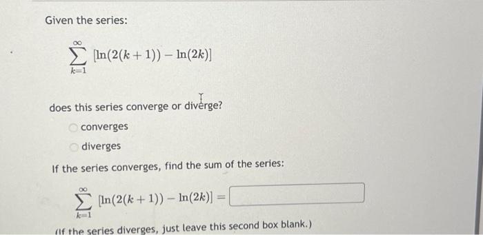 Solved Given the series: ∑k=1∞[ln(2(k+1))−ln(2k)] does this | Chegg.com