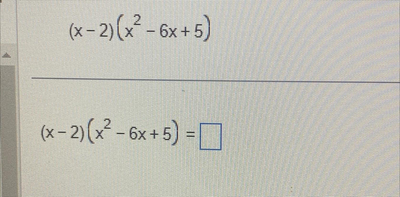 Solved (x-2)(x2-6x+5)(x-2)(x2-6x+5)= | Chegg.com