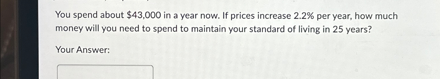 Solved You spend about $43,000 ﻿in a year now. If prices | Chegg.com