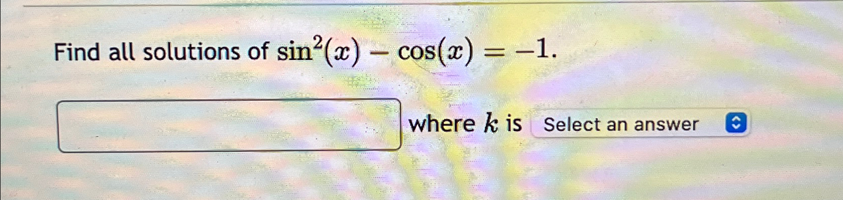 Solved Find all solutions of sin2(x)-cos(x)=-1.where k ﻿is | Chegg.com