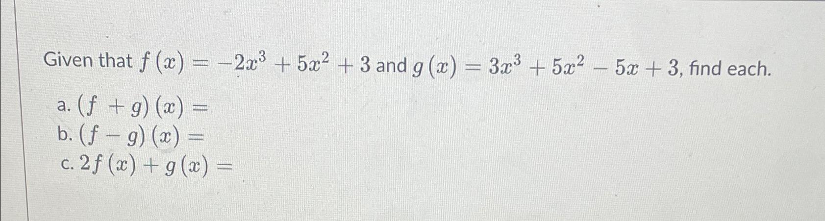 Solved Given that f(x)=-2x3+5x2+3 ﻿and g(x)=3x3+5x2-5x+3, | Chegg.com