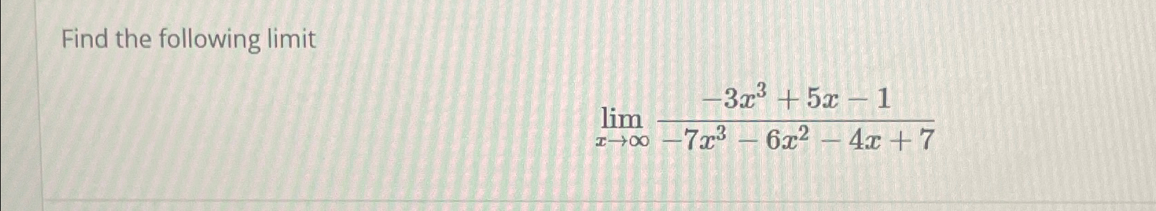 Solved Find the following limitlimx→∞-3x3+5x-1-7x3-6x2-4x+7 | Chegg.com