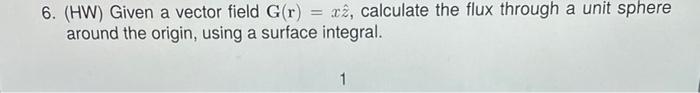 Solved 6. (HW) Given a vector field G(r)=xz^, calculate the | Chegg.com