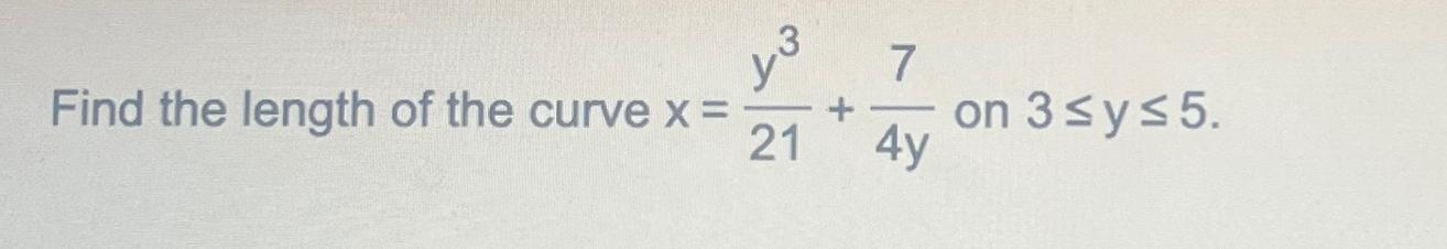 Solved Find the length of the curve x=y321+74y ﻿on 3≤y≤5. | Chegg.com