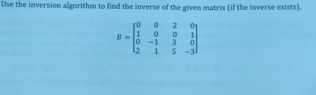 Solved Use the inversion algorithm to find the inverse of | Chegg.com