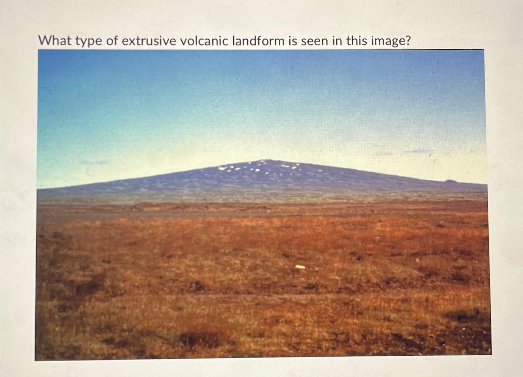 Solved What type of extrusive volcanic landform is seen in | Chegg.com