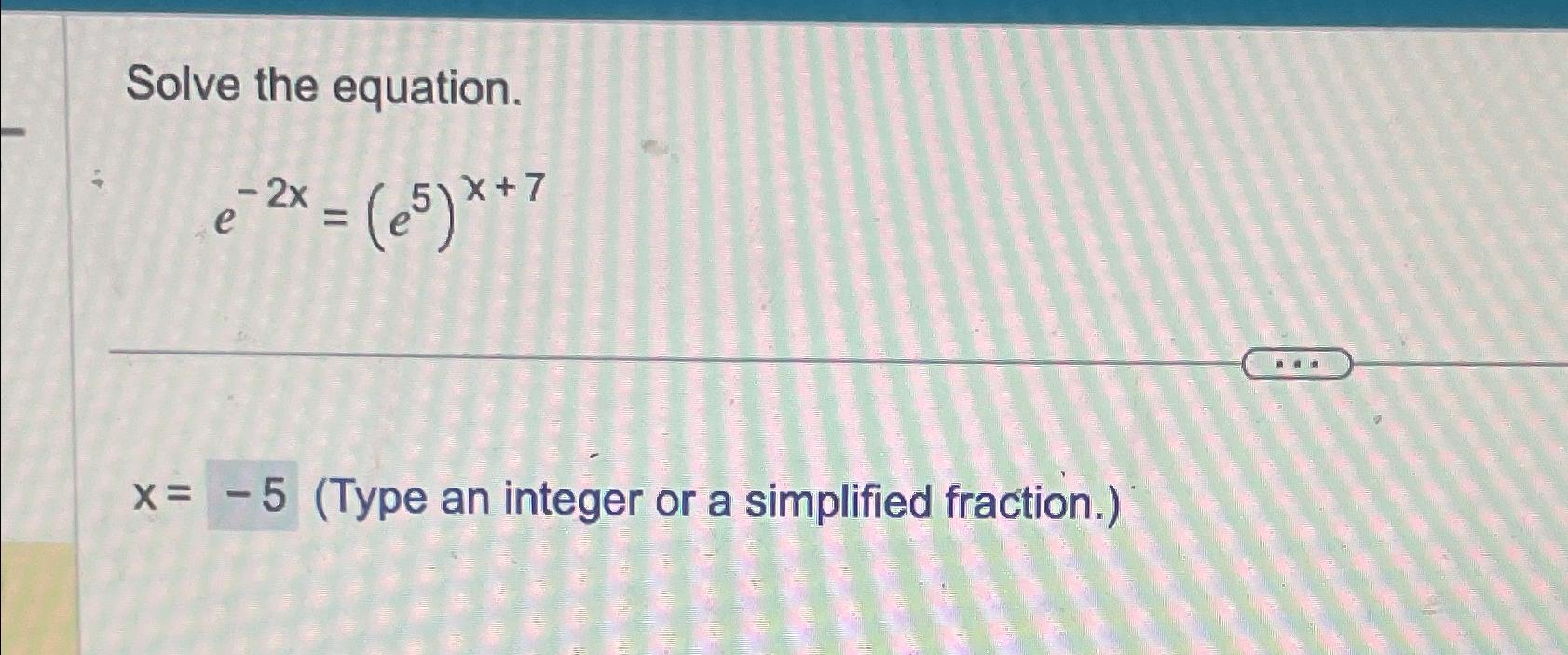 Solved Solve the equation.e-2x=(e5)x+7x=-5 (Type an integer | Chegg.com