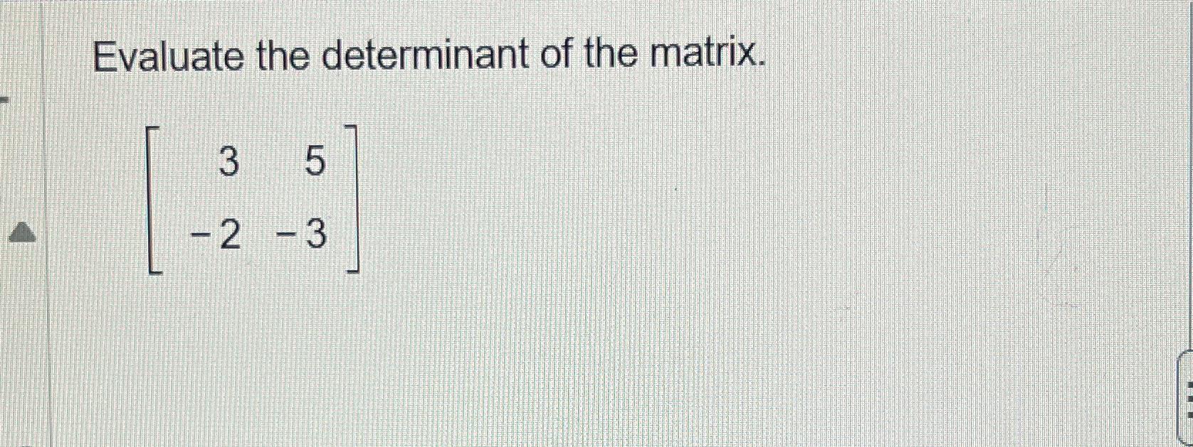 Solved Evaluate the determinant of the matrix.[35-2-3] | Chegg.com