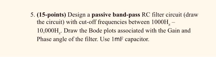 Solved 5. (15-points) Design a passive band-pass RC filter | Chegg.com Solved 5. (15-points) Design a passive band-pass RC filter | Chegg.com