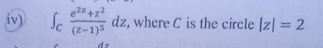 Solved iv) ∫C(z−1)5e2z+z2dz, where C is the circle ∣z∣=2 | Chegg.com