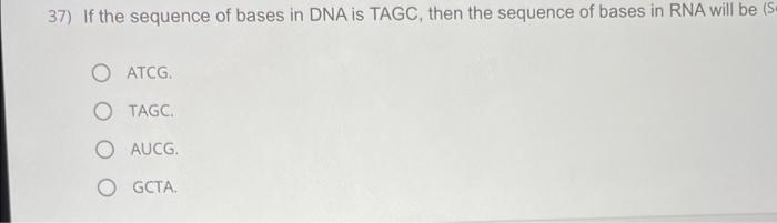 Solved 37) If the sequence of bases in DNA is TAGC, then the | Chegg.com