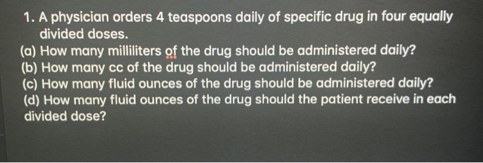 Solved 1. A physician orders 4 teaspoons daily of specific | Chegg.com