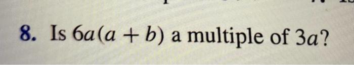 Solved 8. Is 6a(a+b) a multiple of 3a ? | Chegg.com