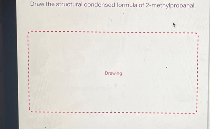 Solved Draw the structural condensed formula of | Chegg.com