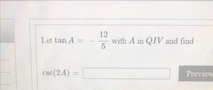Solved Let tan A 12 with A in QIV and find 5 csc(2A) Preview | Chegg.com