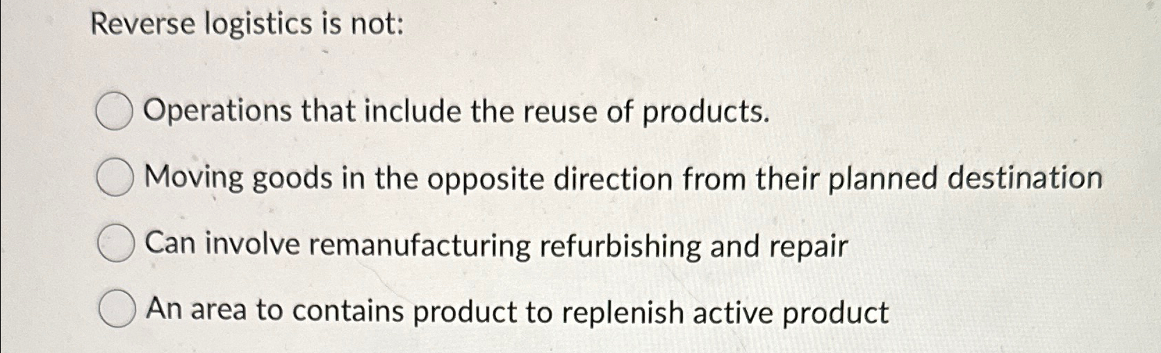 Solved Reverse logistics is not:Operations that include the | Chegg.com