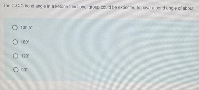 Solved The C.C.C bond angle in a ketone functional group | Chegg.com
