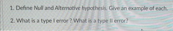 Solved 1. Define Null and Alternative hypothesis. Give an | Chegg.com