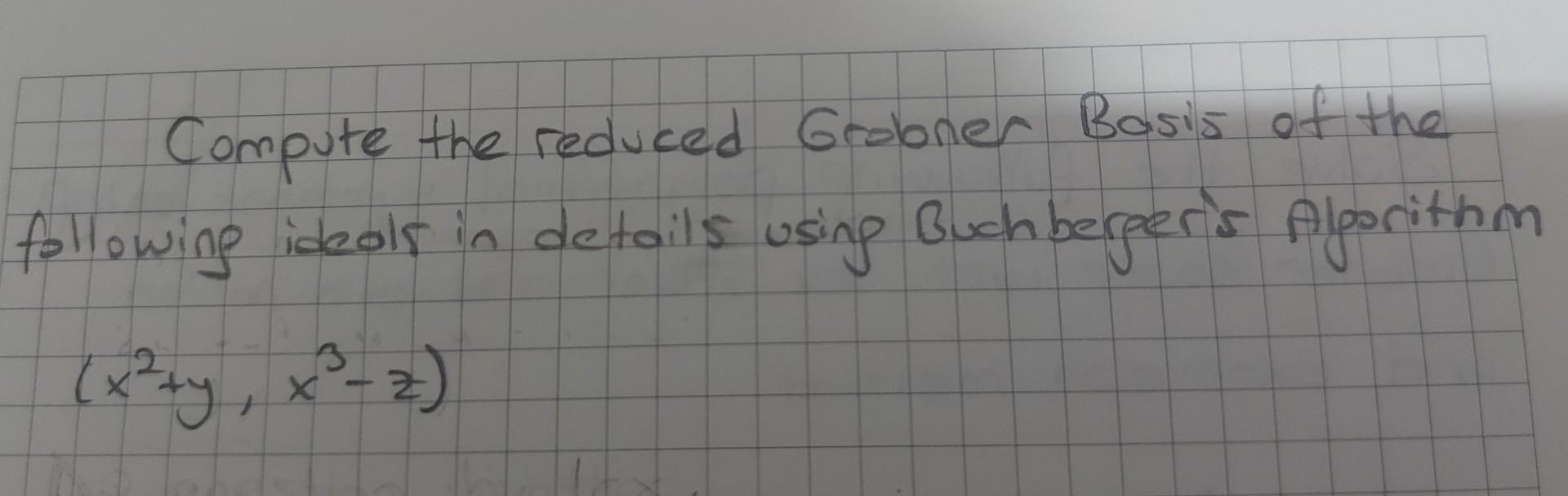 Solved Compute the reduced Grobner Basis of the following | Chegg.com