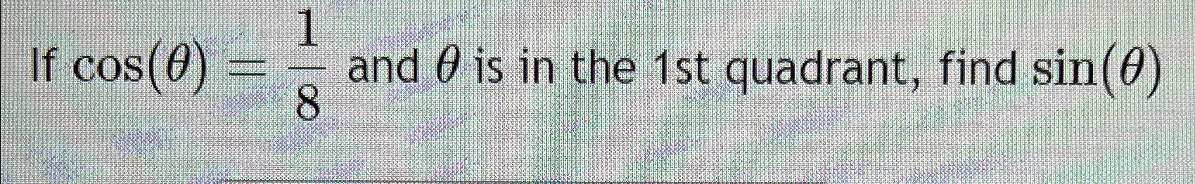 Solved If cos(θ)=18 ﻿and θ ﻿is in the 1 ﻿st quadrant, find | Chegg.com