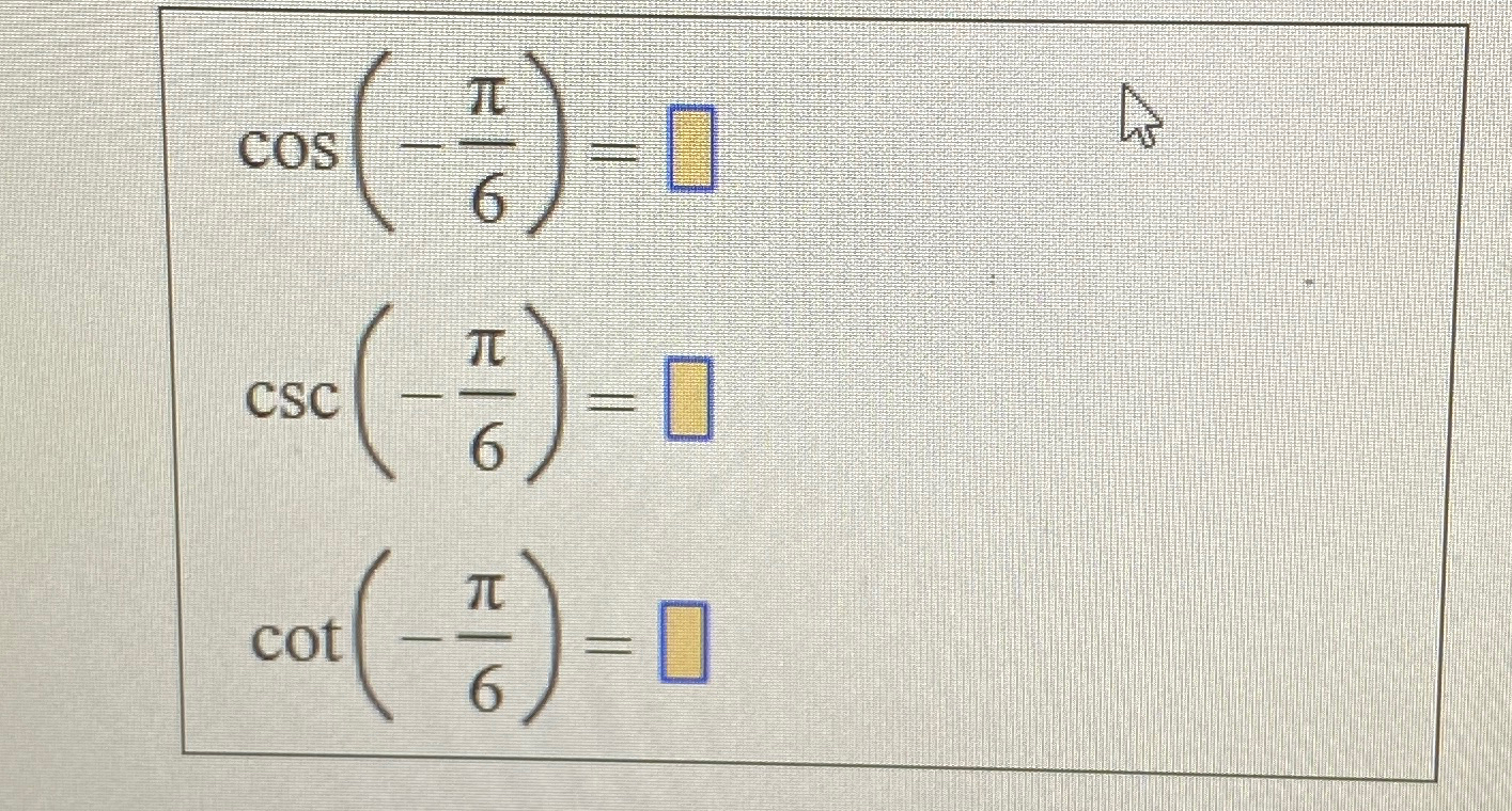 Solved cos(-π6)=csc(-π6)=cot(-π6)= | Chegg.com
