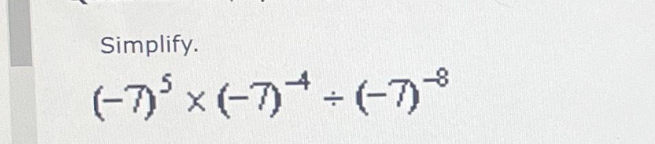 Solved Simplify.(-7)5×(-7)-4÷(-7)-8 | Chegg.com