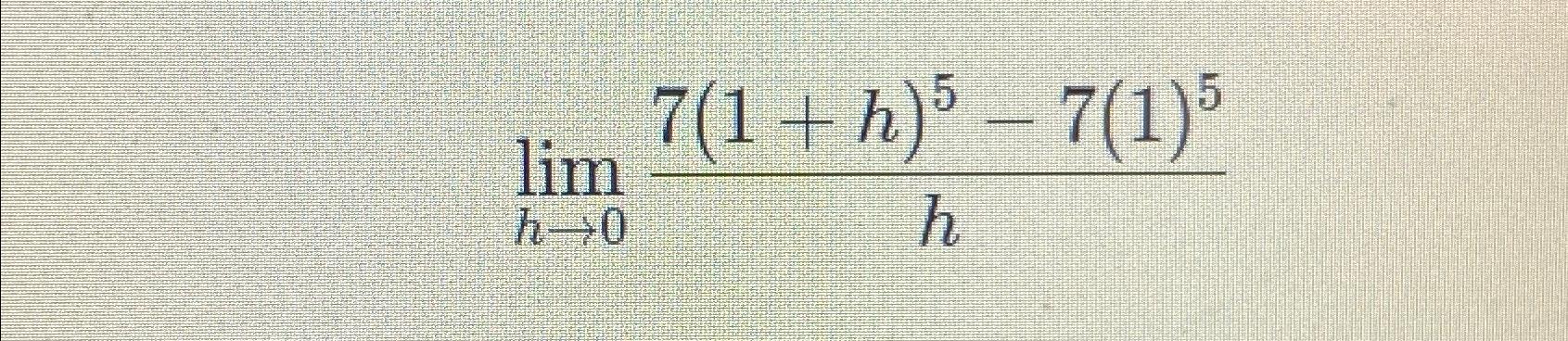 Solved limh→07(1+h)5-7(1)5h | Chegg.com