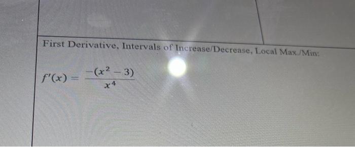 Solved First Derivative, Intervals of Increase/Decrease, | Chegg.com