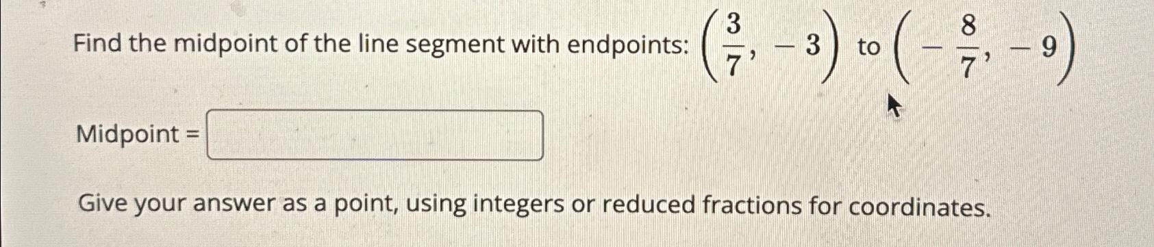 Solved Find the midpoint of the line segment with endpoints: | Chegg.com
