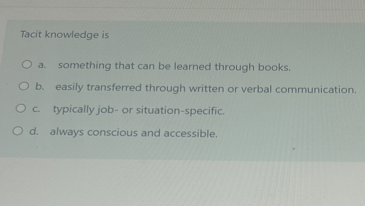 Solved Tacit knowledge isa. ﻿something that can be learned | Chegg.com