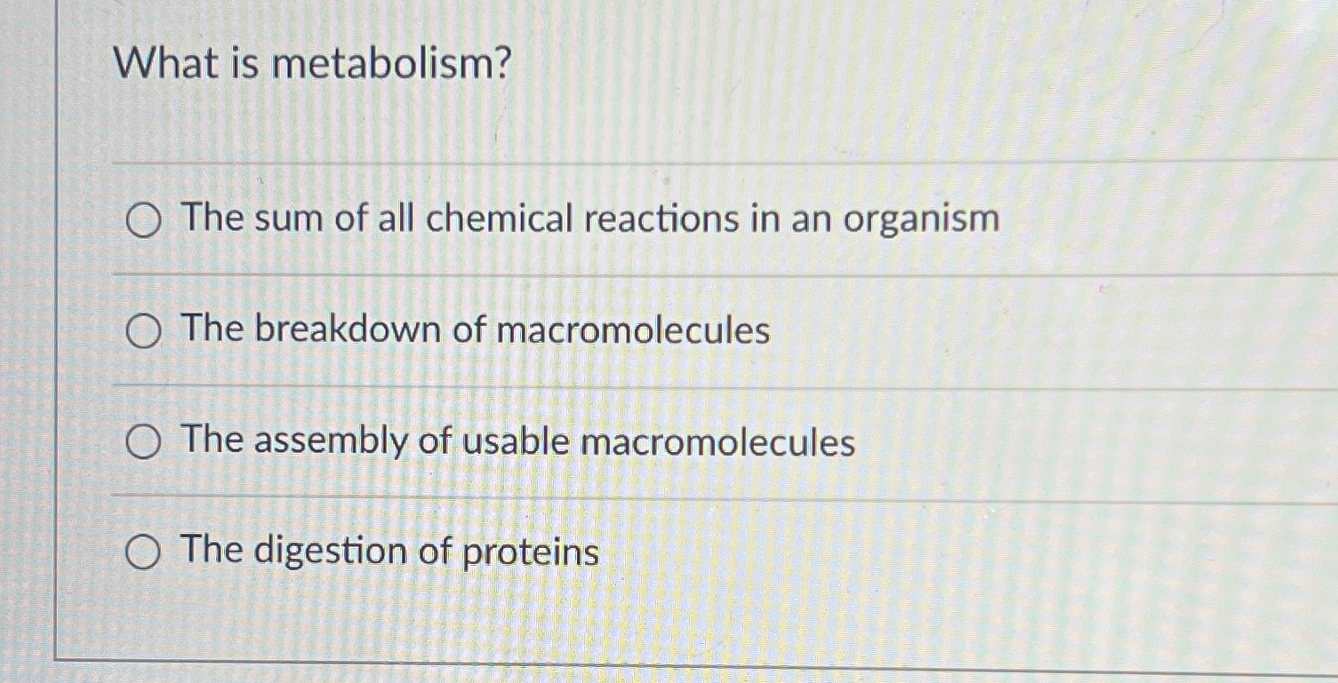 Solved What is metabolism?The sum of all chemical reactions | Chegg.com