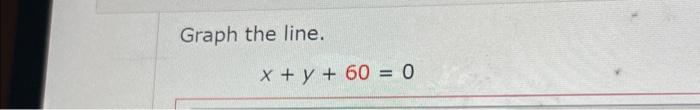 Solved Graph the line. x+y+60=0 | Chegg.com