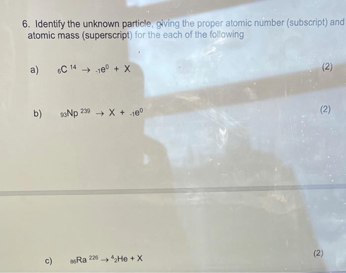 Solved 6. Identify the unknown particle, giving the proper | Chegg.com