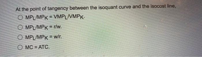 Solved At the point of tangency between the isoquant curve | Chegg.com