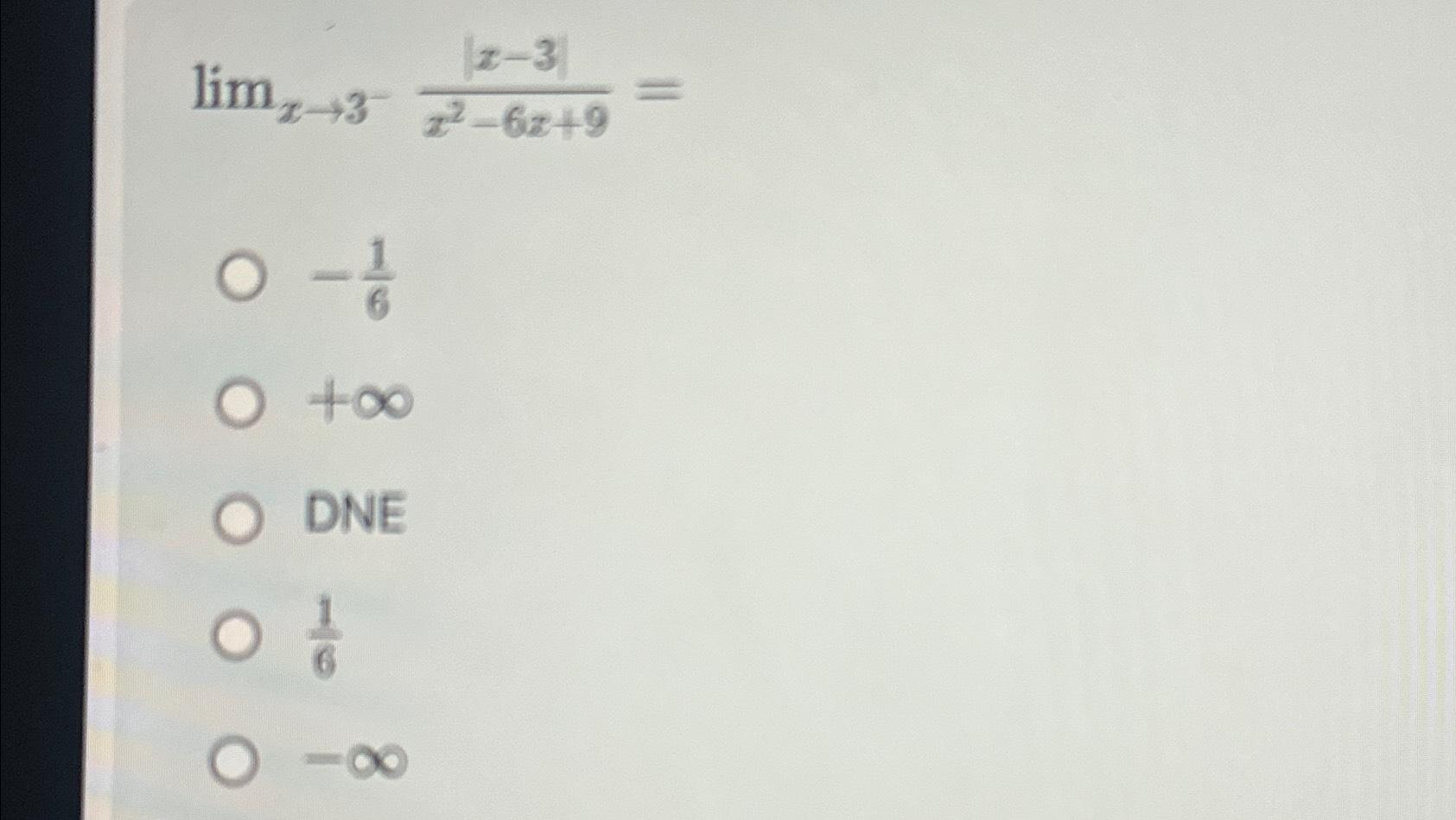 Solved limx→3-|x-3|x2-6x+9=-16+∞ ﻿DNE 16-∞ | Chegg.com