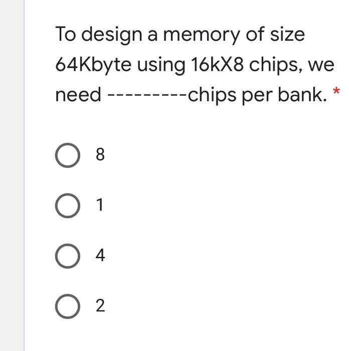 Solved To design a memory of size 64Kbyte using 16kX8 chips, | Chegg.com