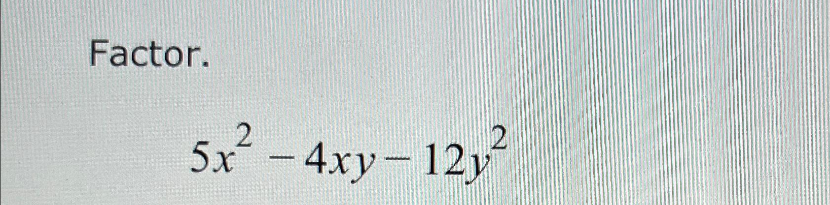 Solved Factor.5x2-4xy-12y2 | Chegg.com