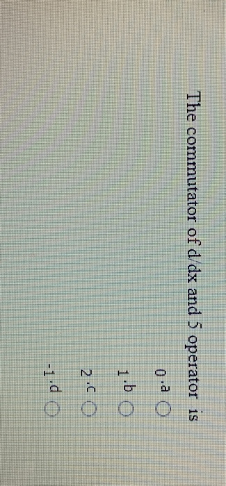Solved The commutator of d/dx and 5 operator is 0.00 1.b o | Chegg.com