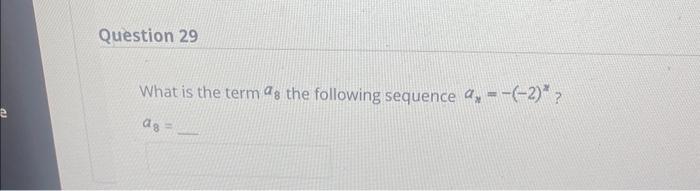 Solved What is the term a8 the following sequence an=−(−2)2 | Chegg.com