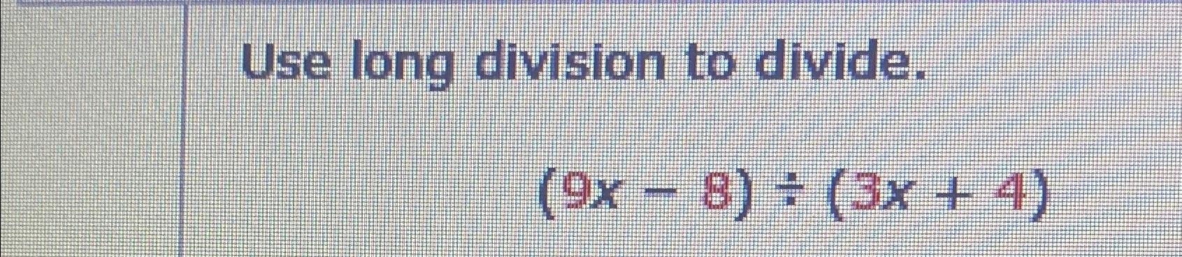 Solved Use long division to divide.(9x-8)÷(3x+4) | Chegg.com
