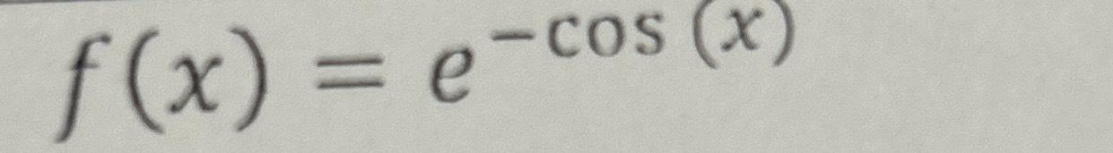 Solved f(x)=e-cos(x) | Chegg.com