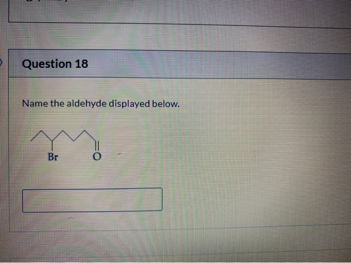 Solved Question 18 Name the aldehyde displayed below. Br o | Chegg.com