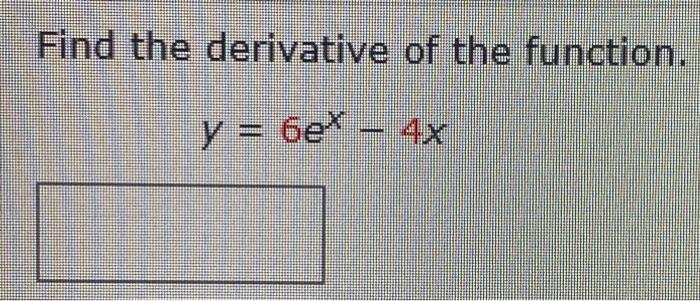 Solved Find the derivative of the function. y=6ex−4x | Chegg.com